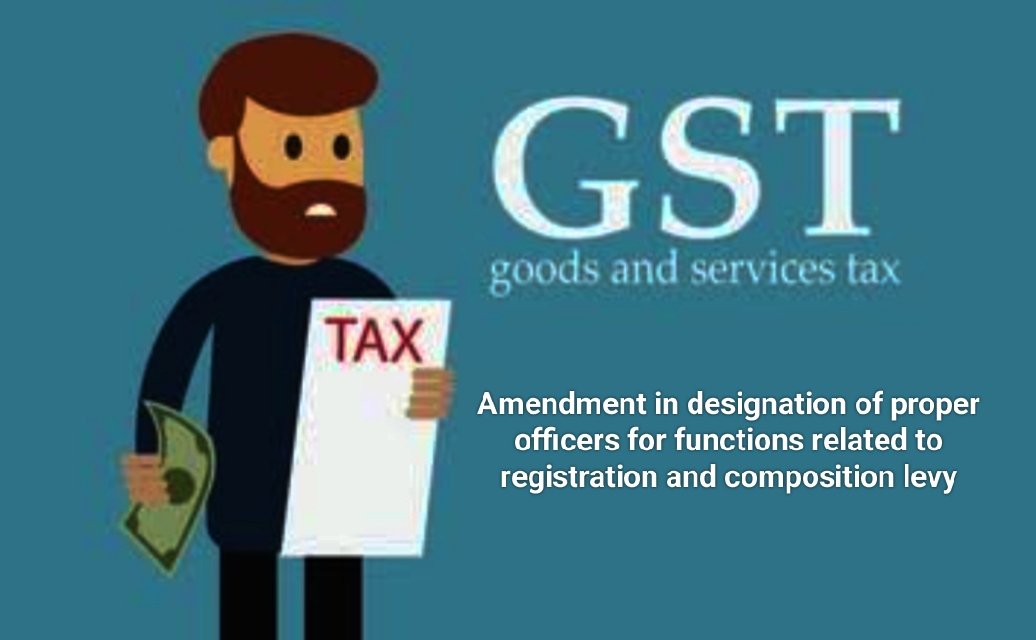 Amendment in Proper Officer Designation for GST Registration and ...